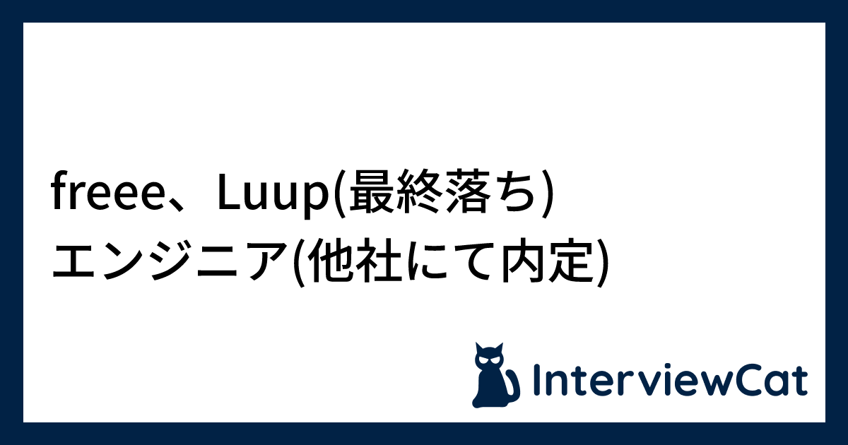 freee、Luup(最終落ち) | エンジニア(他社にて内定) - InsideStory InterviewCat ...