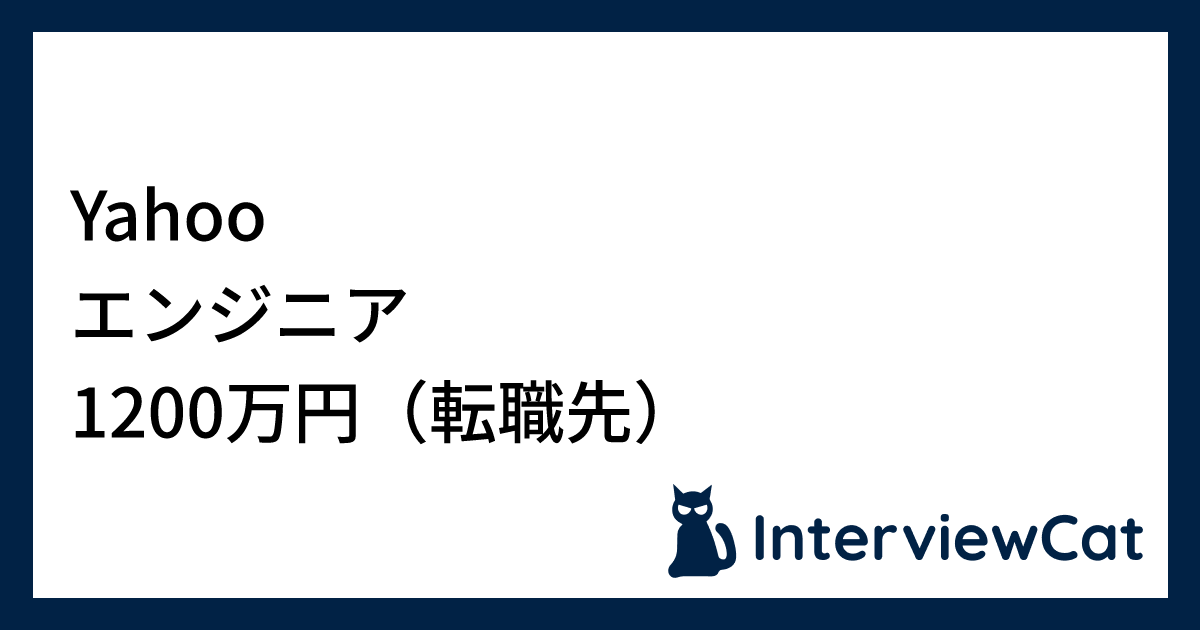Yahoo | エンジニア | 1200万円（転職先） | InsideStory InterviewCat | エンジニアストーリー